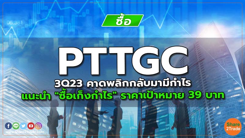 PTTGC 3Q23 คาดพลิกกลับมามีกำไร แนะนำ "ซื้อเก็งกำไร" ราคาเป้าหมาย 39 บาท | Share2Trade